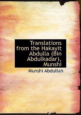 Translations from the Hakayit Abdulla (Bin Abdulkadar), Munshi by ...