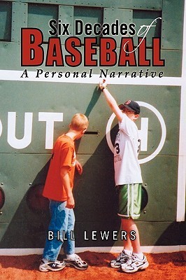 Six Decades of Baseball: A Personal Narrative by Bill Lewers | Goodreads