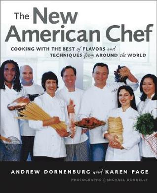 The New American Chef: Cooking with the Best of Flavors and Techniques ...
