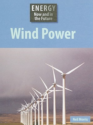 Wind Power (Energy Now and in the Future) by Neil Morris | Goodreads