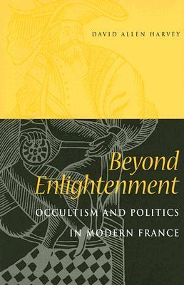 Beyond Enlightenment: Occultism and Politics in Modern France by David ...
