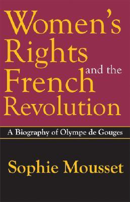Women's Rights and the French Revolution: A Biography of Olympe de ...