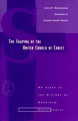 Shaping of the United Church of Christ: An Essay in the History of ...