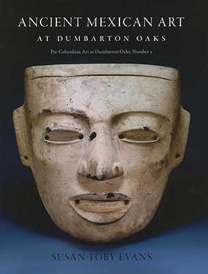 Ancient Mexican Art at Dumbarton Oaks by Susan Toby Evans | Goodreads