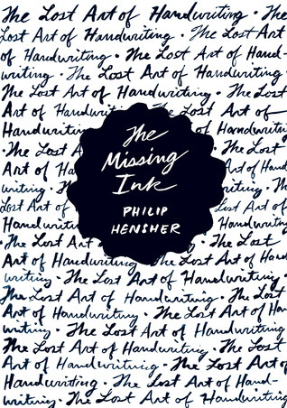 The Missing Ink: The Lost Art of Handwriting by Philip Hensher | Goodreads