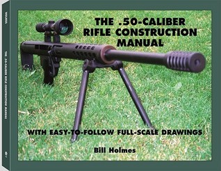 The .50-Caliber Rifle Construction Manual: With Easy-To-Follow Full ...
