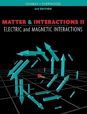 Matter and Interactions, Volume II: Electric and Magnetic Interactions by Ruth W. Chabay | Goodreads