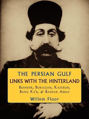 Persian Gulf: Links with the Hinterland, Bushehr, Borazjan, Kazerun ...
