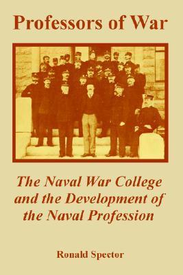 Professors of War: The Naval War College and the Development of the ...