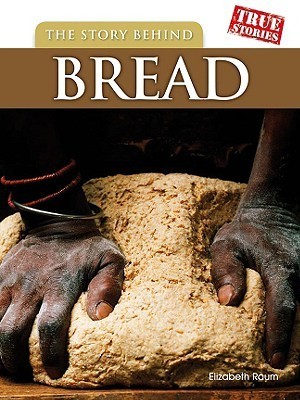 The Story Behind Bread (True Stories) by Elizabeth Raum | Goodreads