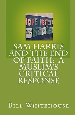 Sam Harris And The End Of Faith: A Muslim's Critical Response by Bill ...