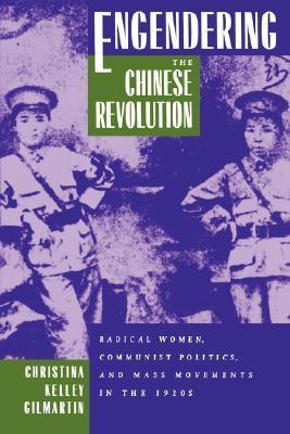 Engendering the Chinese Revolution: Radical Women, Communist Politics ...