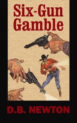 Six-Gun Gamble by D.B. Newton | Goodreads