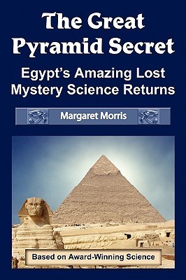 The Great Pyramid Secret: Egypt's Amazing Lost Mystery Science Returns by Margaret Morris ...