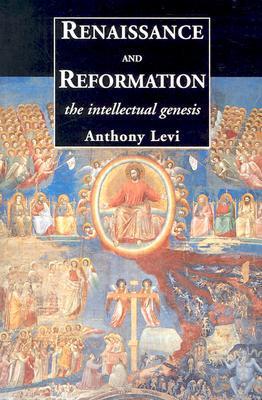 Renaissance and Reformation: The Intellectual Genesis by Anthony Levi ...