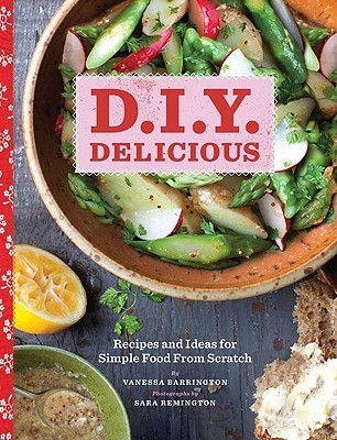 D.I.Y. Delicious: Recipes and Ideas for Simple Food from Scratch by ...