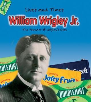 William Wrigley Jr.: The Founder of Wrigley's Gum by Margaret C. Hall ...