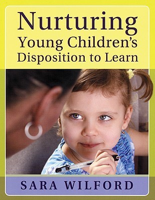 Nurturing Young Children's Disposition to Learn by Sara Wilford | Goodreads