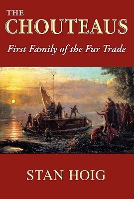 The Chouteaus: First Family of the Fur Trade by Stan Hoig | Goodreads