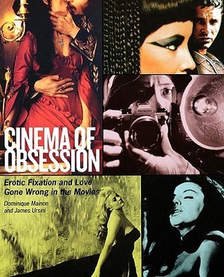Cinema of Obsession: Erotic Fixation and Love Gone Wrong in the Movies by Dominique Mainon ...