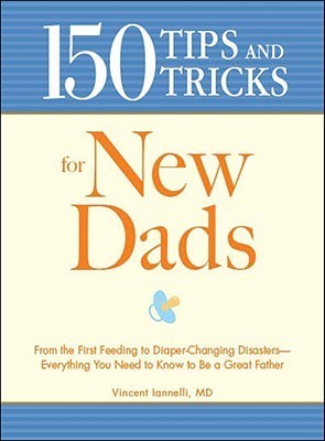 150 Tips and Tricks for New Dads: From the First Feeding to Diaper ...