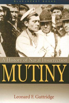 Mutiny: A History of Naval Insurrection by Leonard F. Guttridge | Goodreads