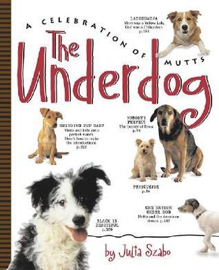 The Underdog: A Celebration of Mutts by Júlia Szabó | Goodreads