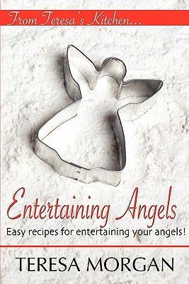 Entertaining Angels: A Cook Book for Entertaining Your Angels by Teresa ...