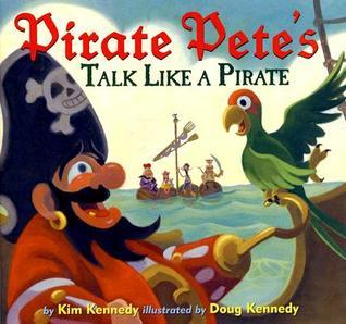 Pirate Pete's Talk Like a Pirate by Kim Kennedy | Goodreads