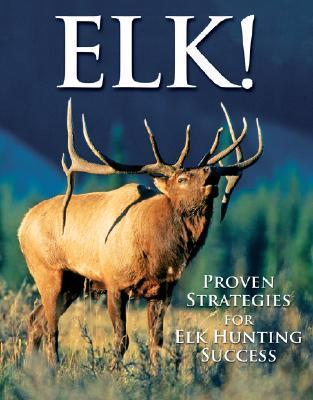 Elk!: Proven Strategies for Elk Hunting Success by Bob Robb | Goodreads