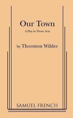 Our Town: A Play in Three Acts by Thornton Wilder | Goodreads