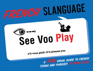 French Slanguage: A Fun Visual Guide to French Terms and Phrases by ...
