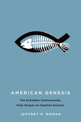 American Genesis: The Evolution Controversies from Scopes to Creation ...