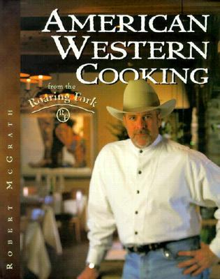 American Western Cooking: From the Roaring Fork by Robert McGrath ...