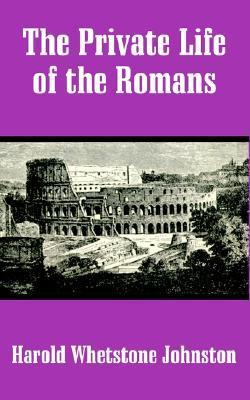 The Private Life of the Romans by Harold Whetstone Johnston | Goodreads