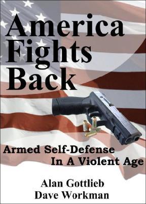 America Fights Back: Armed Self-Defense in a Violent Age by Alan ...