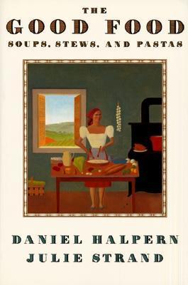 The Good Food: Soups, Stews and Pastas by Daniel Halpern | Goodreads