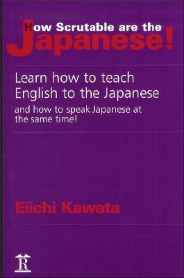 How Scrutable are the Japanese!: Learn How to Teach English to the ...