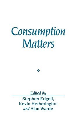 Consumption Matters: The Production and Experience of Consumption by ...