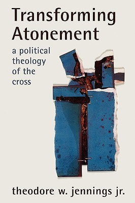 Transforming Atonement: A Political Theology of the Cross by Theodore W ...