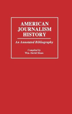 American Journalism History: An Annotated Bibliography by W.M. David ...