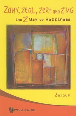 Zany, Zeal, Zest and Zing: The Z Way to Happiness by Zaibun | Goodreads