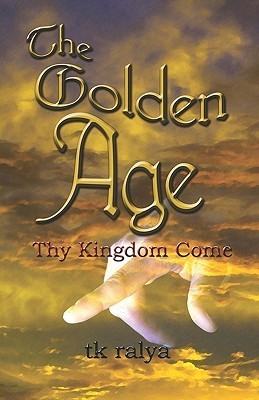 The Golden Age: Thy Kingdom Come by T.K. Ralya | Goodreads