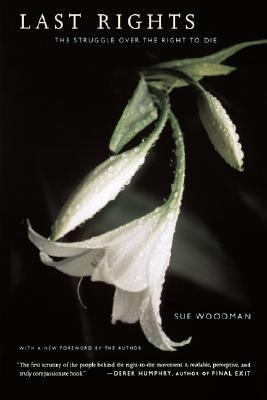 Last Rights: The Struggle Over The Right To Die by Sue Woodman | Goodreads