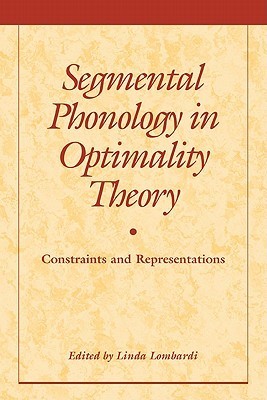 Segmental Phonology in Optimality Theory: Constraints and Representations by Linda Lombardi ...