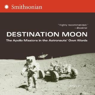 Destination Moon: The Apollo Missions in the Astronauts' Own Words by ...