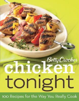 Betty Crocker Chicken Tonight: 100 Recipes for the Way You Really Cook ...