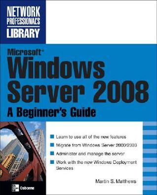 Microsoft Windows Server 2008: A Beginner's Guide by Marty Matthews ...