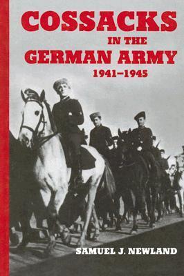 Cossacks in the German Army 1941-1945 by Samuel J. Newland | Goodreads