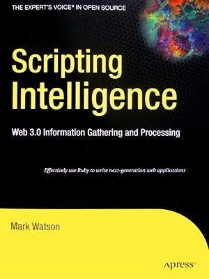 Scripting Intelligence: Web 3.0 Information Gathering and Processing by Mark Watson | Goodreads